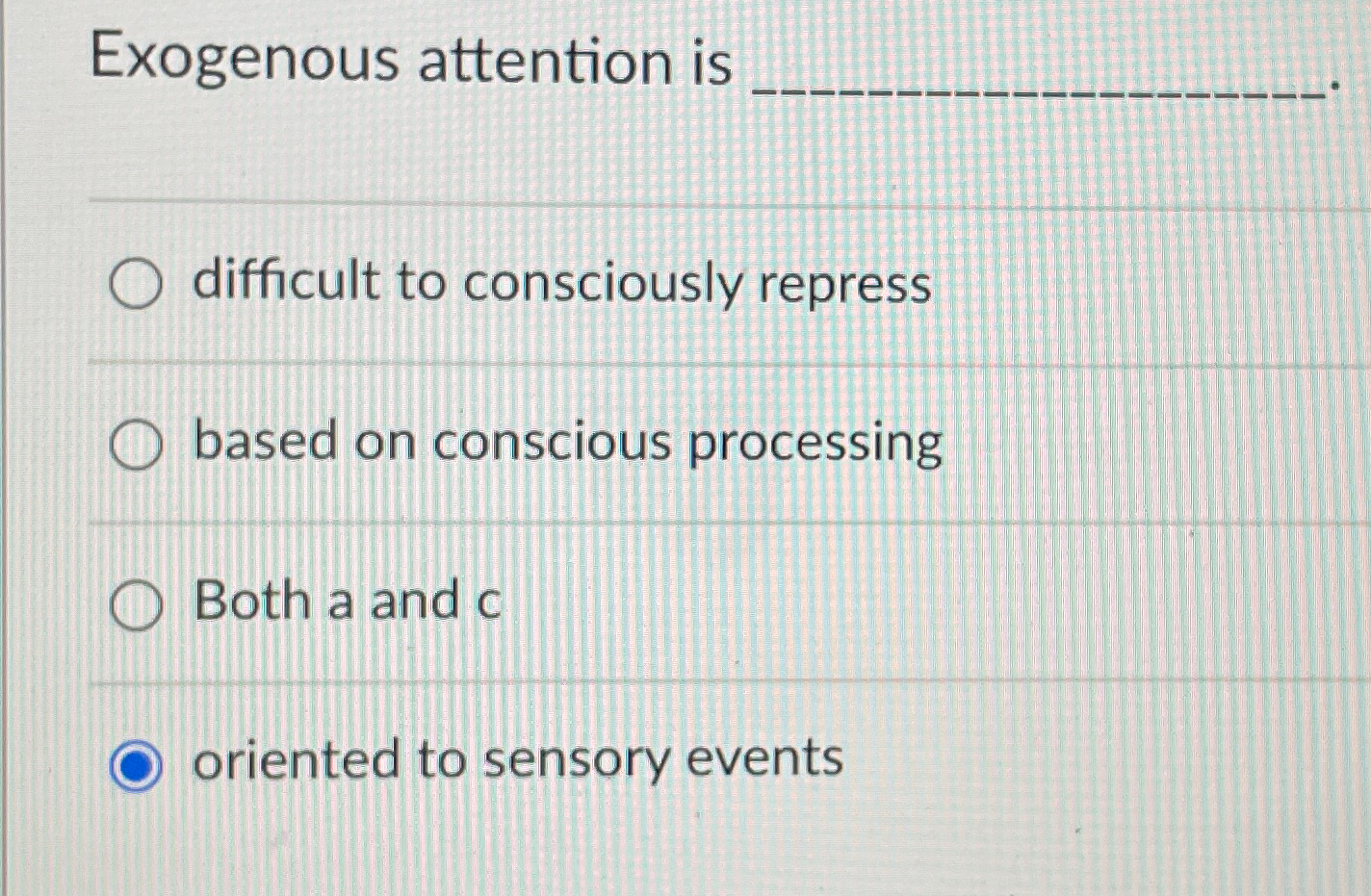 Solved Exogenous attention isdifficult to consciously | Chegg.com