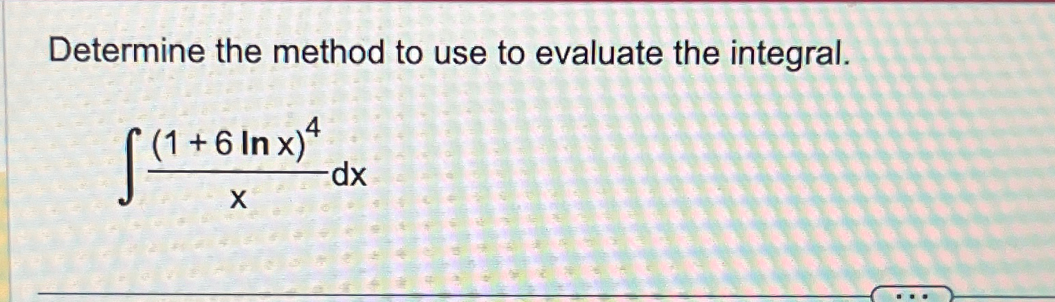 Solved Determine the method to use to evaluate the | Chegg.com
