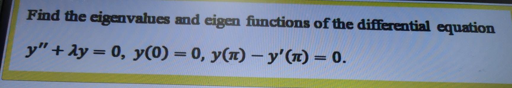Solved Find the eigenvalues and eigen functions of the | Chegg.com