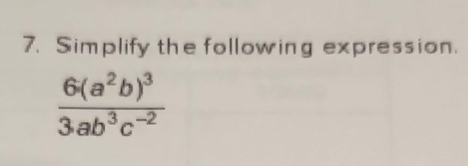 Solved 7. Simplify the following expression. 3ab3c−26(a2b)3 | Chegg.com