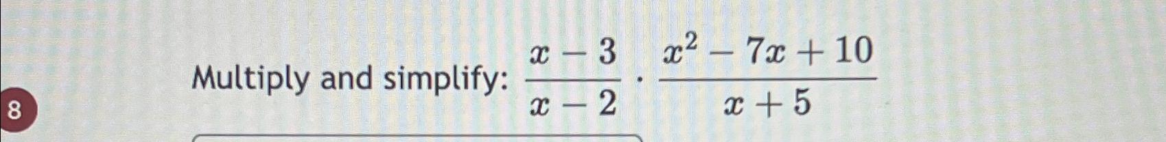 Solved Multiply and simplify: x-3x-2*x2-7x+10x+5 | Chegg.com
