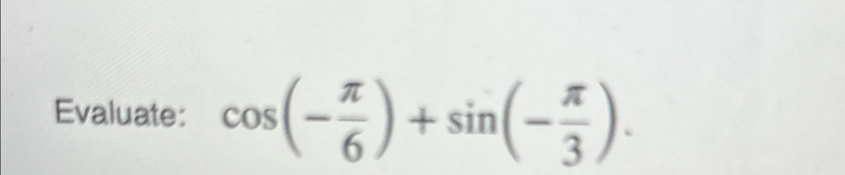 Solved Evaluate: cos(-π6)+sin(-π3) | Chegg.com