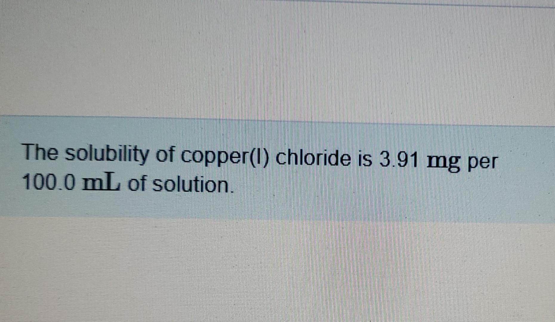 Solved The solubility of copper(I) chloride is 3.91 mg per | Chegg.com
