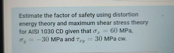 Solved Estimate the factor of safety using distortion energy | Chegg.com