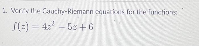 Solved 1. Verify the Cauchy-Riemann equations for the | Chegg.com