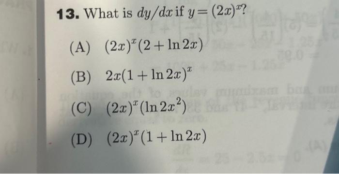 Solved 13. What is dy/dx if y= (2x)? (A) (2x)(2+ In 2x) (B) | Chegg.com