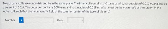 Solved Two circular coils are concentric and lie in the same | Chegg.com