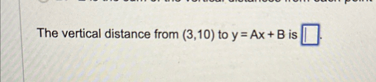 Solved The vertical distance from (3,10) ﻿to y=Ax+B ﻿is | Chegg.com
