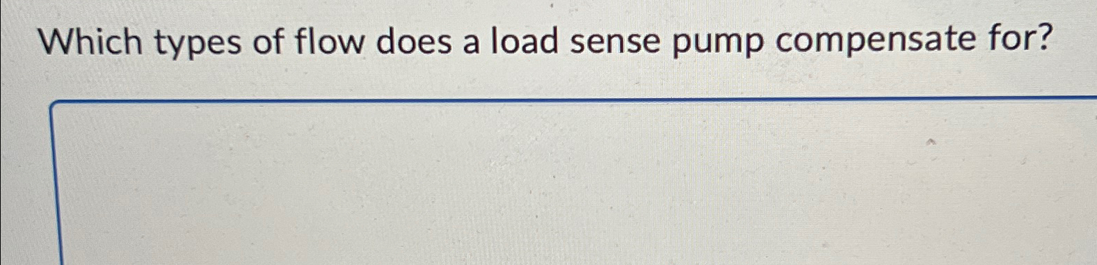 Solved Which types of flow does a load sense pump compensate | Chegg.com