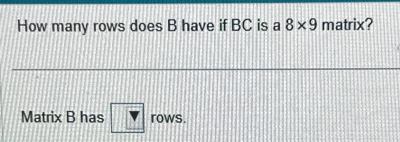 Solved How many rows does B ﻿have if BC ﻿is a 8×9 | Chegg.com