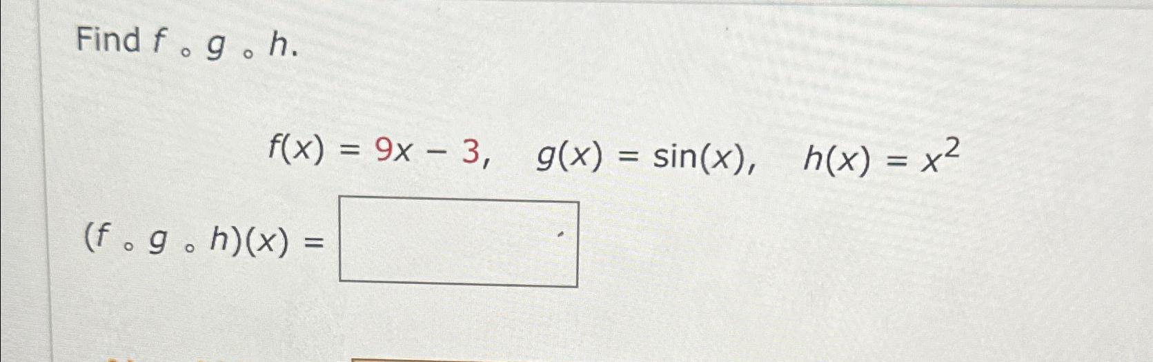 Solved Find f@g@h.q,f(x)=9x-3,g(x)=sin(x),h(x)=x2(f@g@h)(x)= | Chegg.com