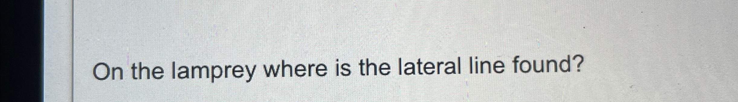 Solved On the lamprey where is the lateral line found? | Chegg.com