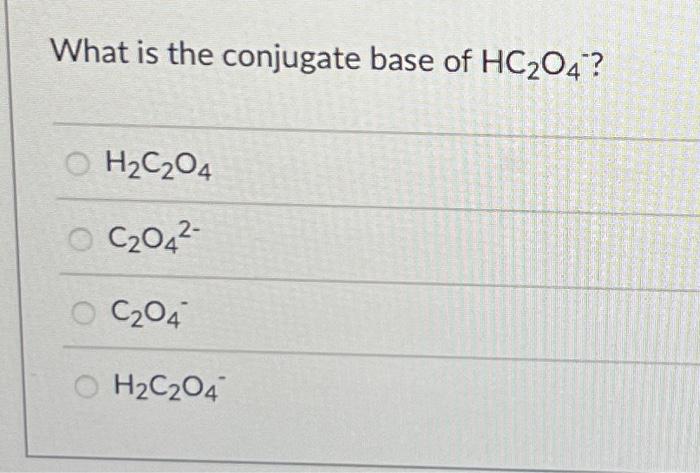 Solved What is the conjugate base of HC2O4−? H2C2O4 C2O42− | Chegg.com