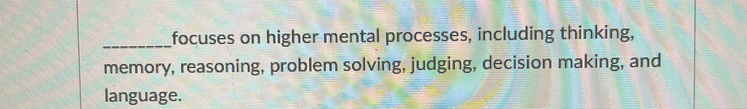 Solved q, ﻿focuses on higher mental processes, including | Chegg.com