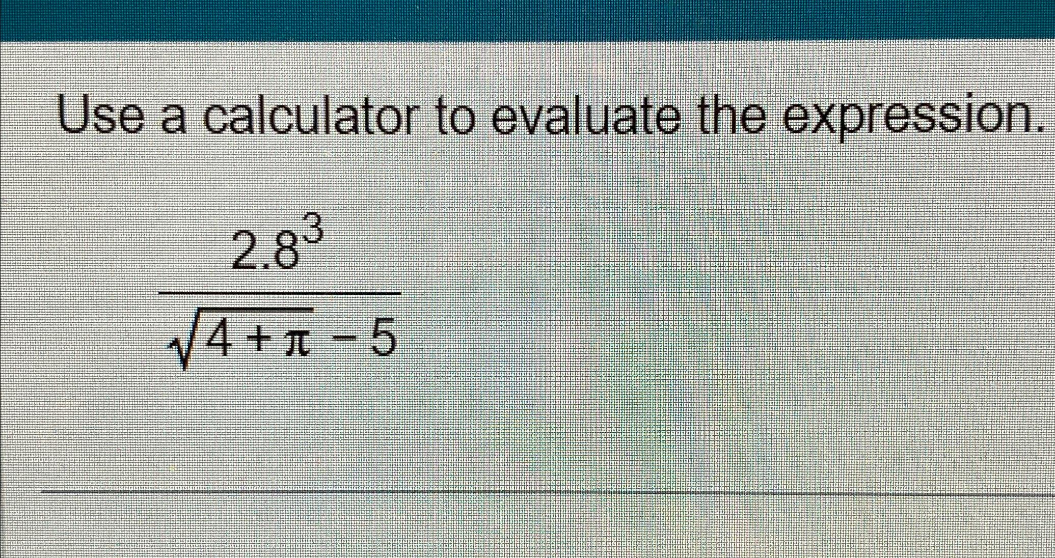 Solved Use a calculator to evaluate the expression2.834+π2-5 | Chegg.com