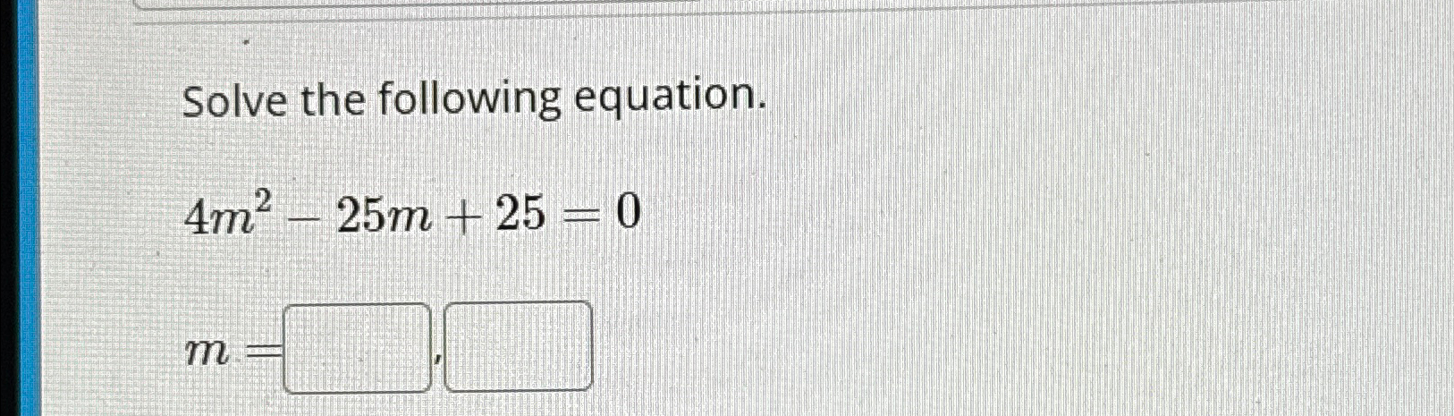 Solved Solve the following equation.4m2-25m+25=0m= | Chegg.com