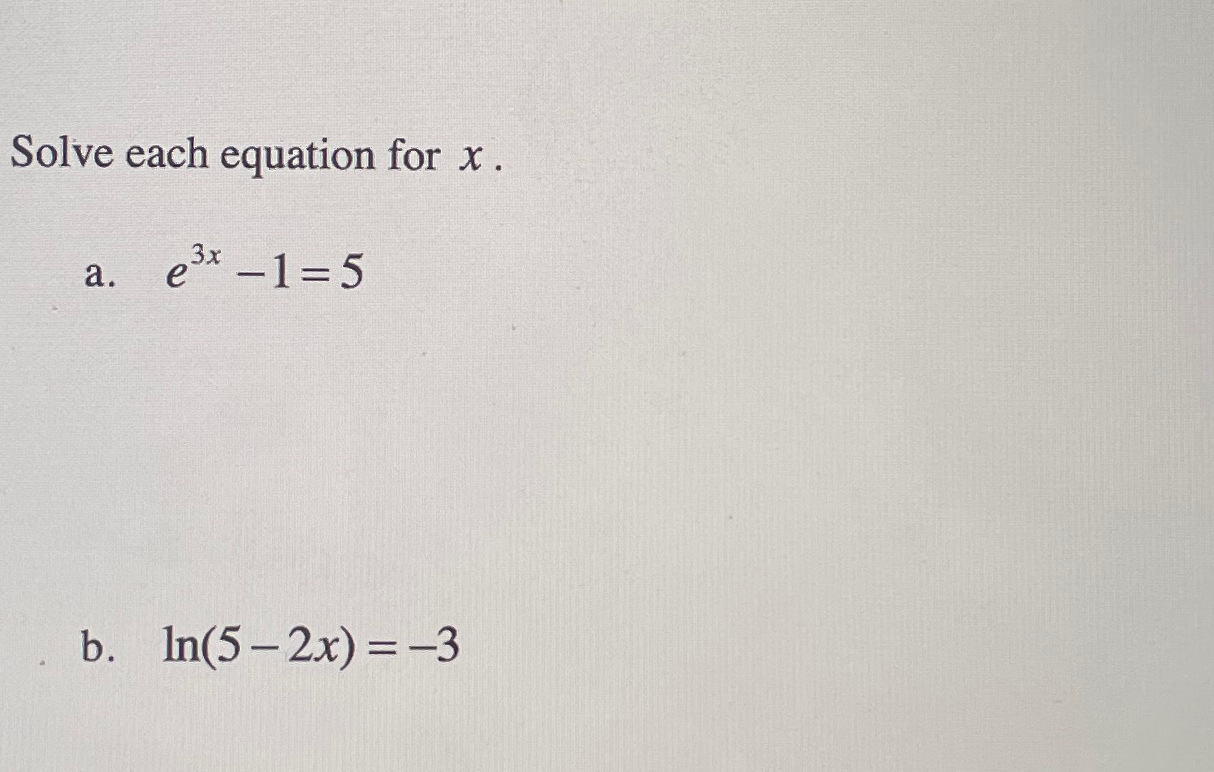 Solved Solve each equation for x.a. e3x-1=5b. ln(5-2x)=-3 | Chegg.com