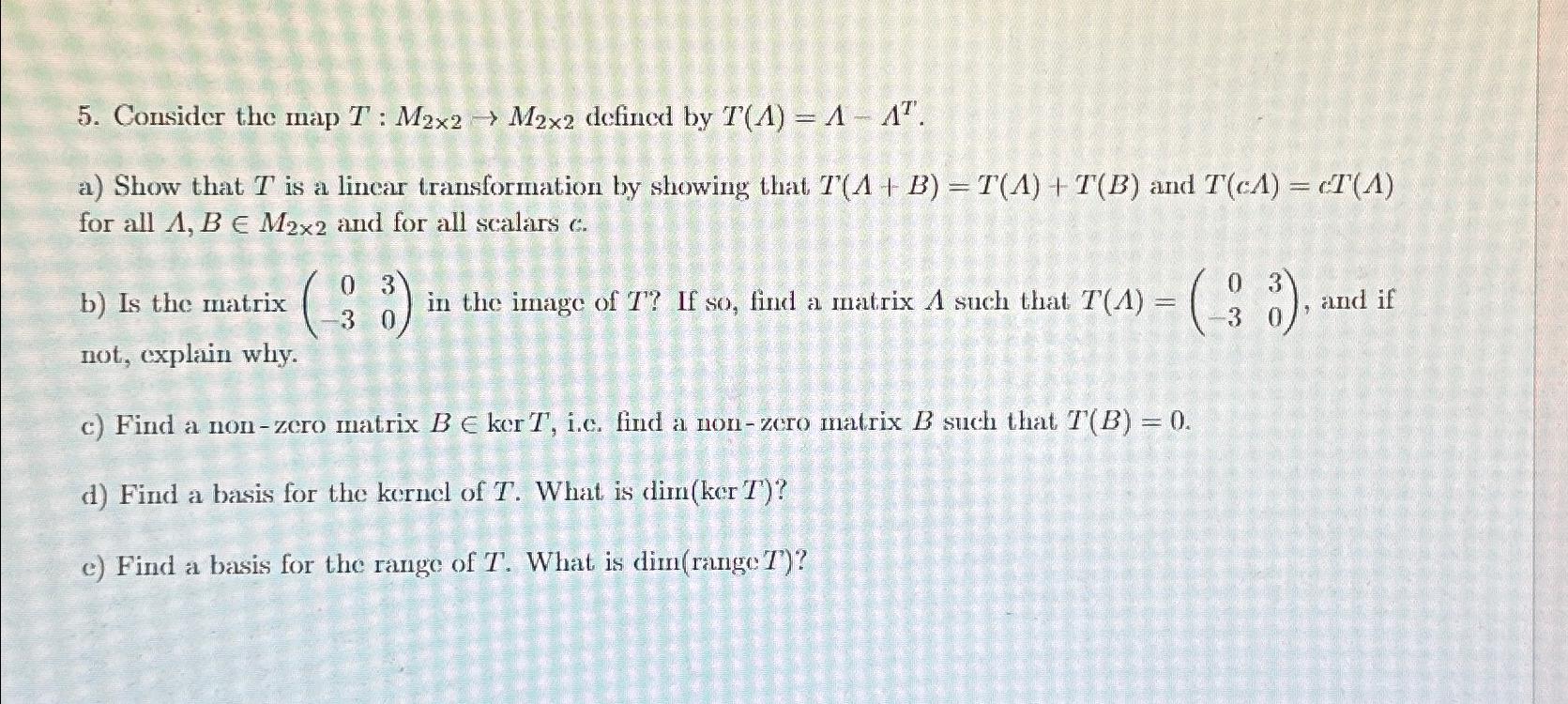 Solved Consider the map T:M2×2→M2×2 ﻿defined by T(Λ)=Λ-ΛT.a) | Chegg.com