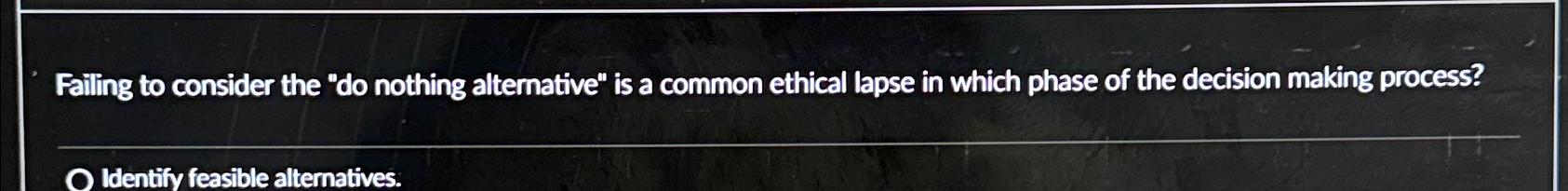 Solved Failing to consider the "do nothing alternative" is a | Chegg.com