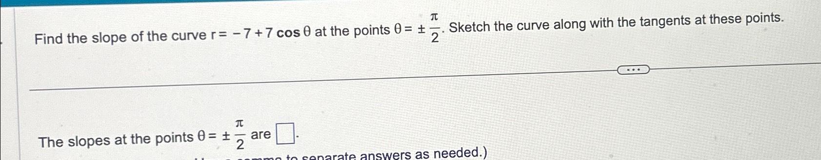Solved Find the slope of the curve r=-7+7cosθ ﻿at the points | Chegg.com