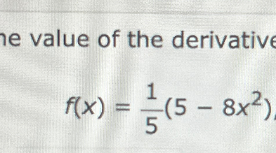 Solved 1e value of the derivativef(x)=15(5-8x2) | Chegg.com