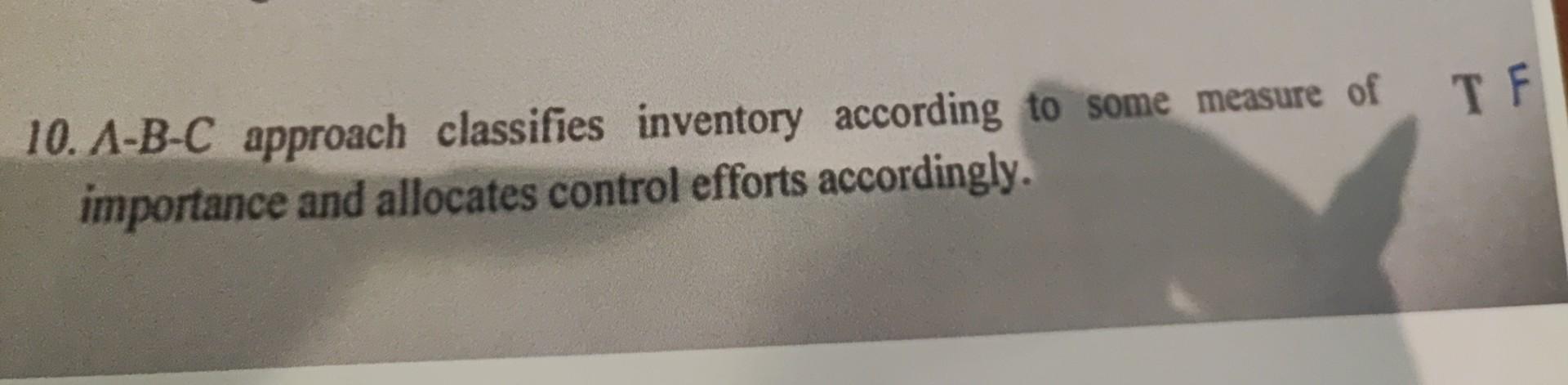Solved 10. A-B-C approach classifies inventory according to | Chegg.com