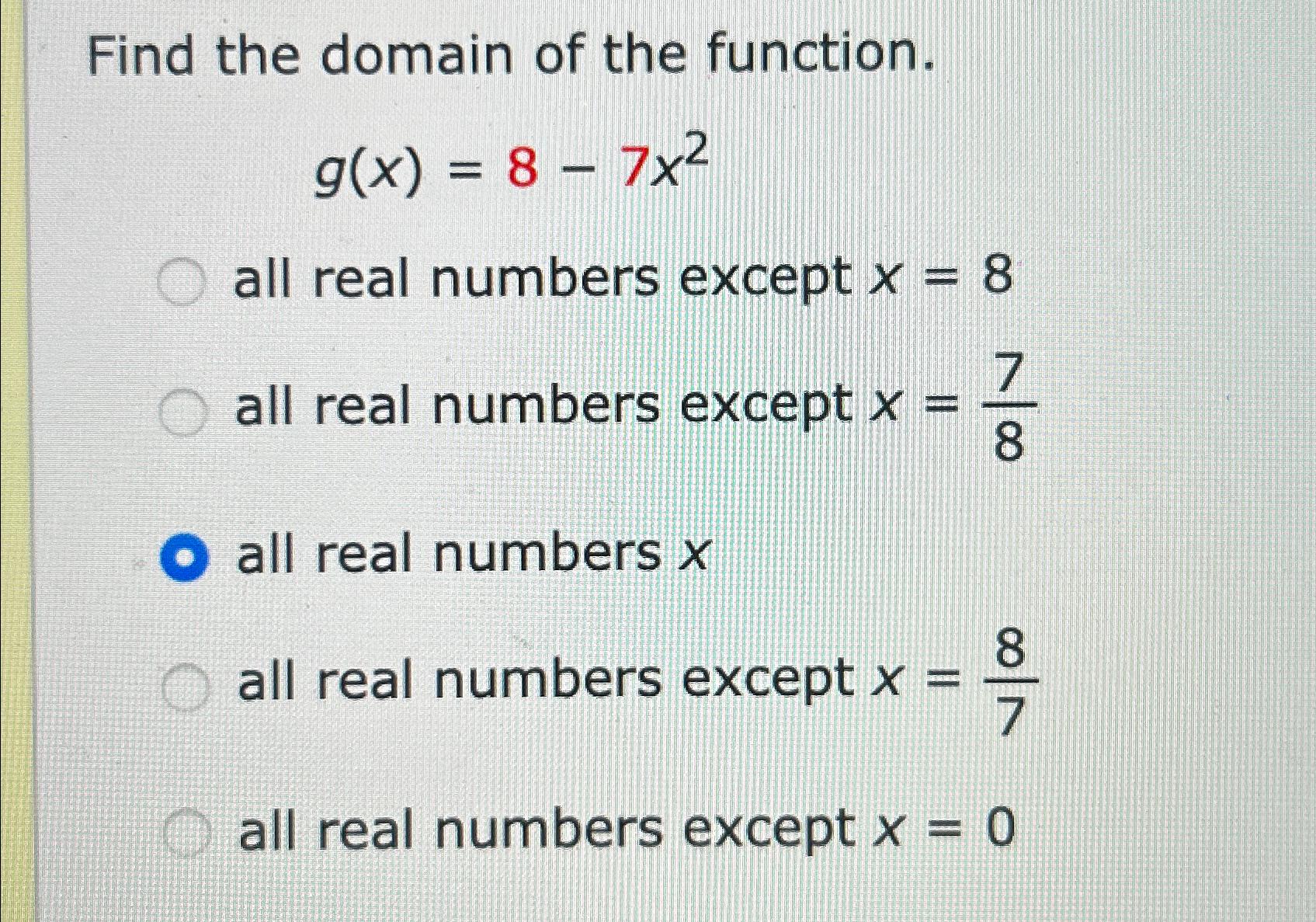 Solved Find the domain of the function.g(x)=8-7x2all real | Chegg.com