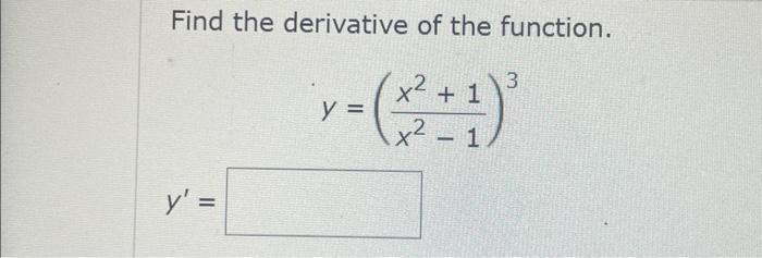 Solved Find the derivative of the function. y=(x2−1x2+1)3 | Chegg.com | Chegg.com