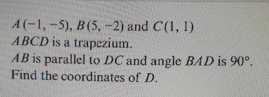 Solved A(-1,-5),B(5,-2) ﻿and C(1,1)ABCD is a trapezium.AB | Chegg.com