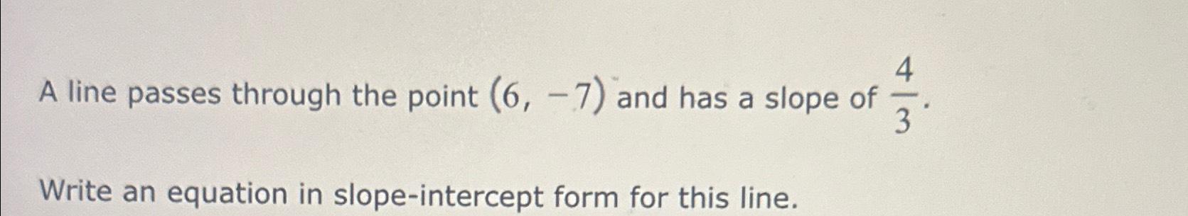 Solved A line passes through the point (6,-7) ﻿and has a | Chegg.com