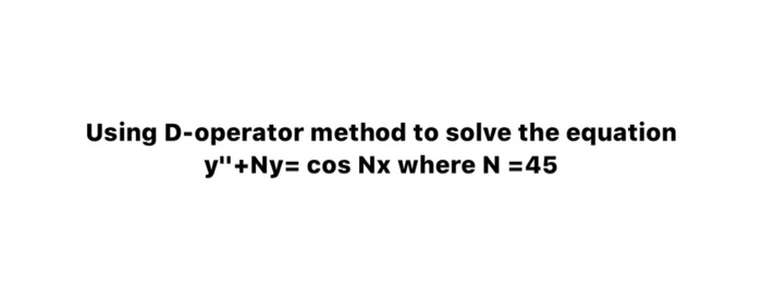 Solved Using D-operator method to solve the equation y"+Ny= | Chegg.com