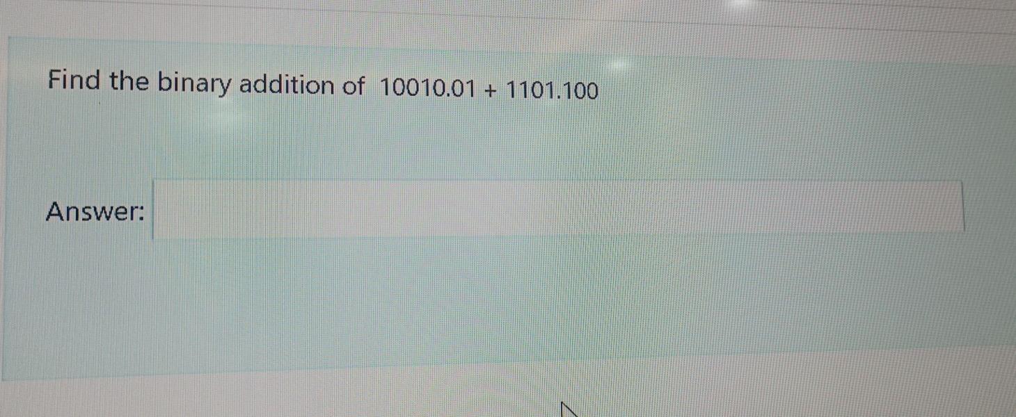 Solved Find the binary addition of 10010.01 + 1101.100 | Chegg.com