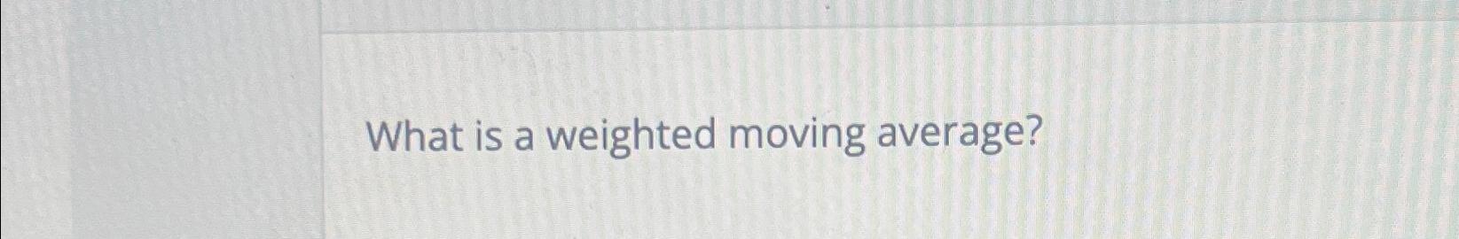 Solved What is a weighted moving average? | Chegg.com
