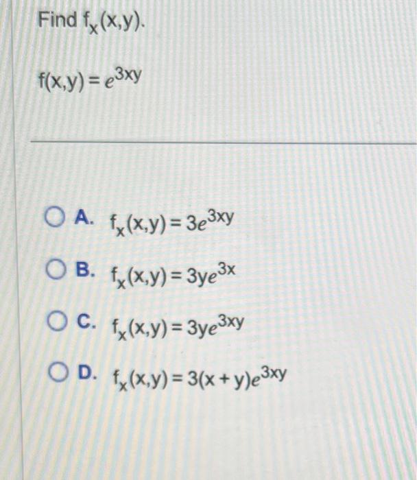 Solved Find fx(x,y) f(x,y)=e3xy A. fx(x,y)=3e3xy B. | Chegg.com