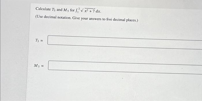 Solved Calculate T5 and M5 for ∫12x2+7dx. (Use decimal | Chegg.com