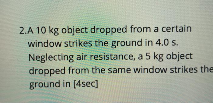 Solved 2.A 10 kg object dropped from a certain window | Chegg.com