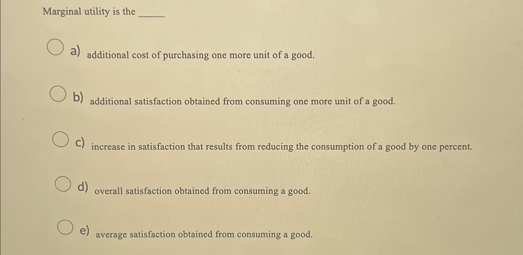 Solved Marginal utility is thea) ﻿additional cost of | Chegg.com