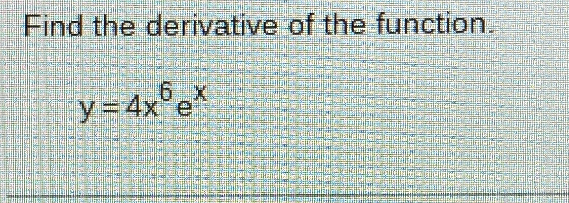 Solved Find the derivative of the function.y=4x6ex | Chegg.com