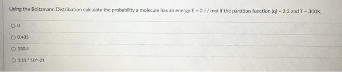 Solved Using the Boltzmann Distribution calculate the | Chegg.com