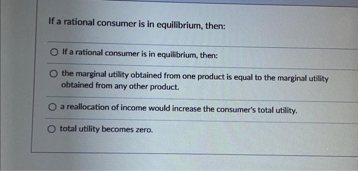 Solved If a rational consumer is in equilibrium, then: O If | Chegg.com