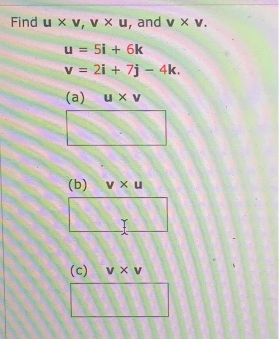 Solved Find u×v,v×u, and v×v. u=5i+6kv=2i+7j−4k (a) u×v | Chegg.com