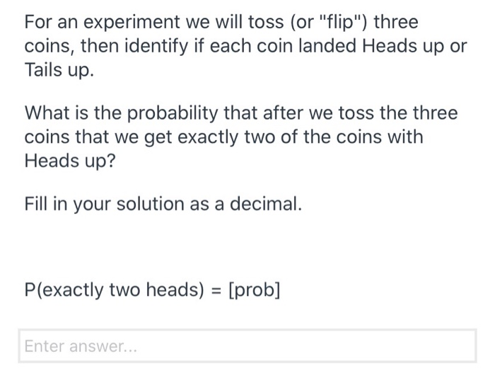 Solved For an experiment we will toss (or "flip") three | Chegg.com
