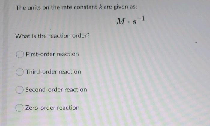 Solved The units on the rate constant k are given as; M.s-1 | Chegg.com