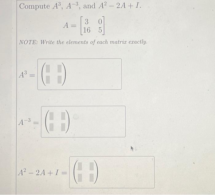 Solved Compute A3,A−3, and A2−2A+I. A=[31605] NOTE: Write | Chegg.com