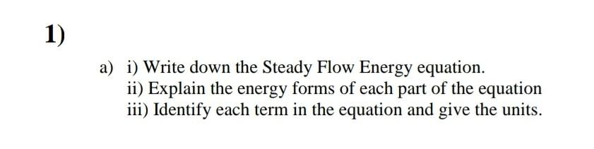 Solved 1) a) i) Write down the Steady Flow Energy equation. | Chegg.com