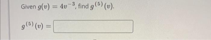 Solved Given g(v)=4v−3 g(5)(v)= | Chegg.com