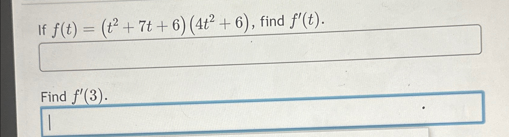 Solved If f(t)=(t2+7t+6)(4t2+6), ﻿find f'(t) | Chegg.com