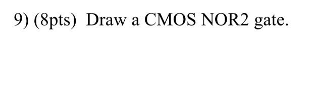 Solved 9) (8pts) Draw a CMOS NOR2 gate.AIVSWER FOR #9 4 | Chegg.com