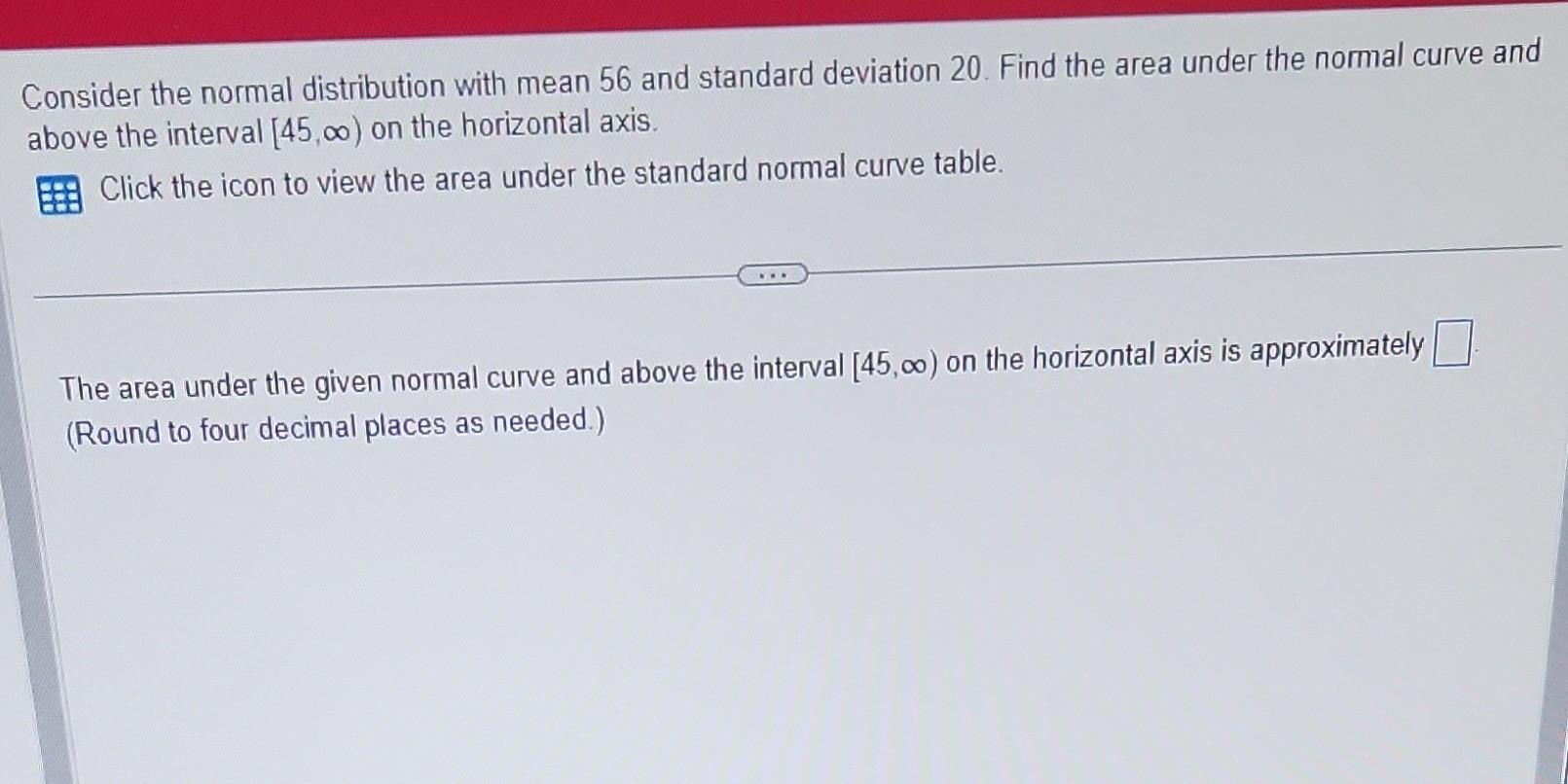 Solved Consider the normal distribution with mean 56 and | Chegg.com