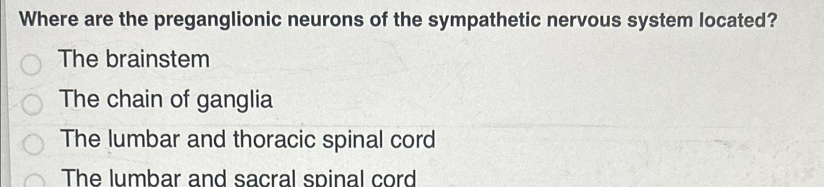 Solved Where are the preganglionic neurons of the | Chegg.com